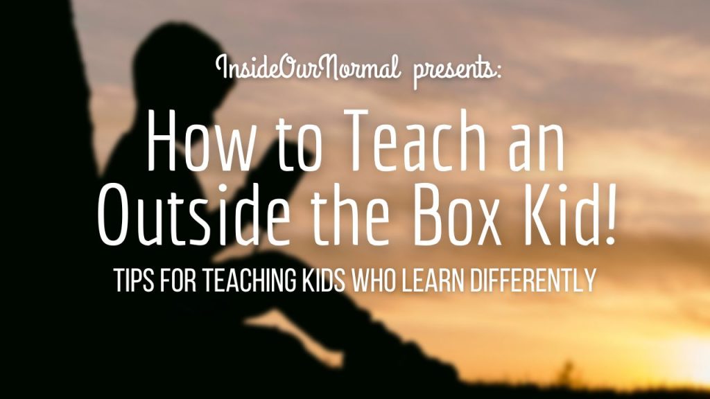 How to Teach an Outside the Box Kid ~ Inside Our Normal